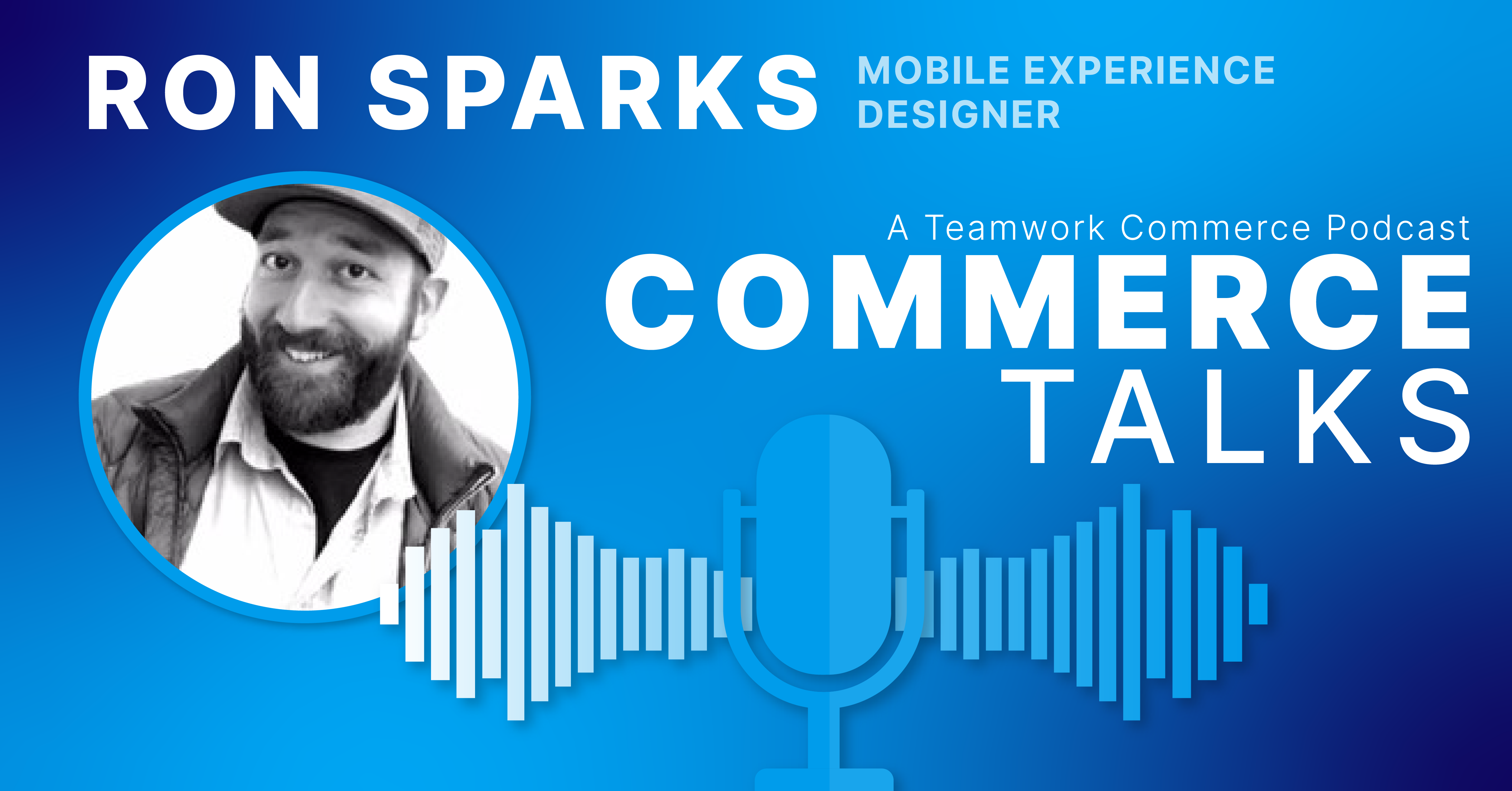 Commerce Talks EP3: Ron Sparks - Teamwork Commerce